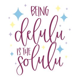 Being Delulu is the Solulu