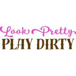 look pretty, play dirty