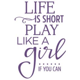life is short play like a girl