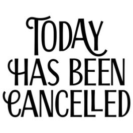 today has been cancelled