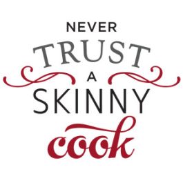 never trust a skinny cook phrase