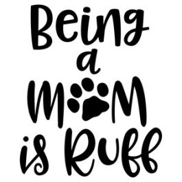 being a dog mom is ruff