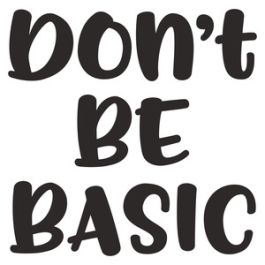 don't be basic