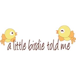 a little birdie told me