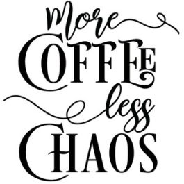more coffee less chaos|225384