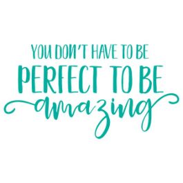 you don't have to be perfect to be amazing