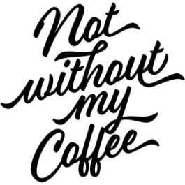 not without my coffee