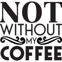not without my coffee
