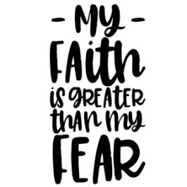 my faith is greater than my fear
