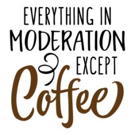 everything in moderation - coffee phrase