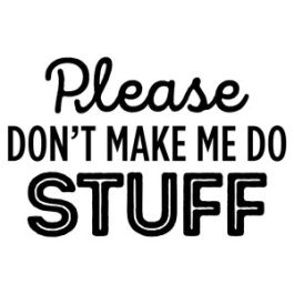 don't make me do stuff phrase