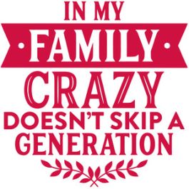 in my family crazy doesn't skip a generation