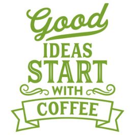 good ideas start with coffee