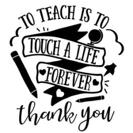 to teach is to touch a life forever