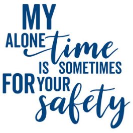 my alone time is sometimes for your safety