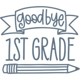 goodbye 1st grade