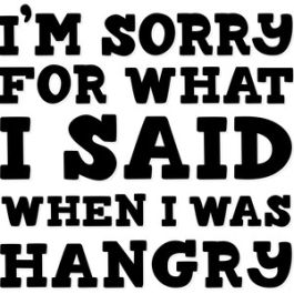 i'm sorry for what i said when i was hangry