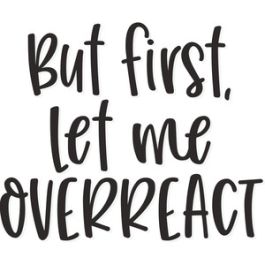 bit first, let me overreact