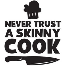 never trust a skinny cook