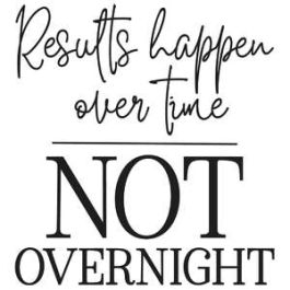 results happen over time not overnight quote