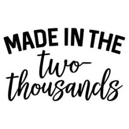 made in the two-thousands