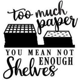 too much paper not enough shelves