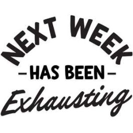 next week has been exhausting