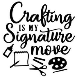 crafting is my signature move