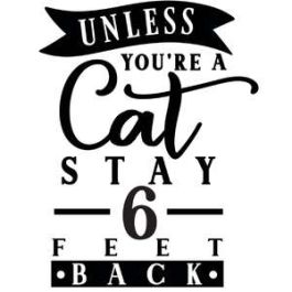 unless you're a cat stay 6 ft back