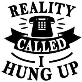 reality called i hung up