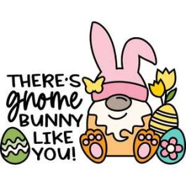 there's gnome bunny like you!