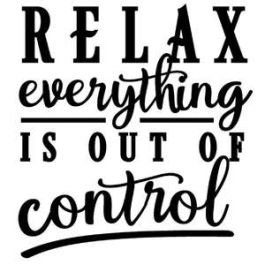 relax everything is out of control
