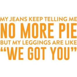 my jeans keep telling me no more pie|348905