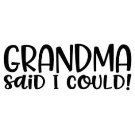grandma said I could!