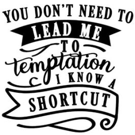 don't lead temptation I know shortcut