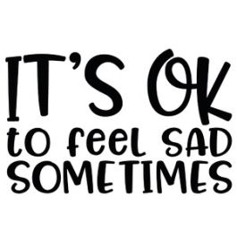 it's ok to feel sad sometimes|352240