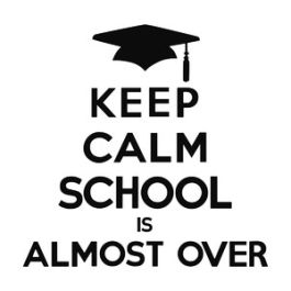 keep calm school is almost over