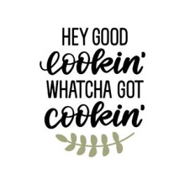 hey good lookin whatcha got cookin