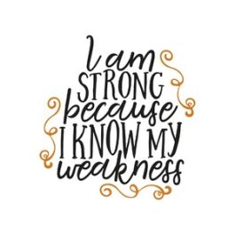 i am strong because i know my weakness