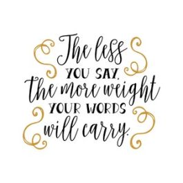 the less you say