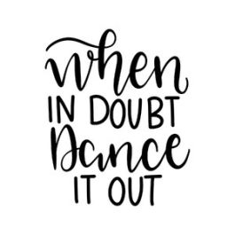 when in doubt dance it out