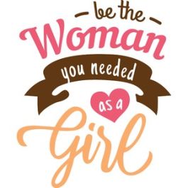 be the woman you needed as a girl