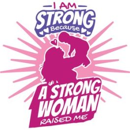 i am strong because a strong woman raised me