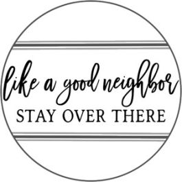 like a good neighbor stay over there|377758