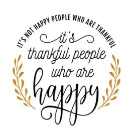 it's not happy people who are thankful, it's thankful people who are h