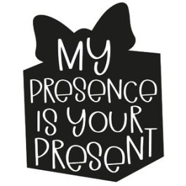 My Presence Is Your Present Quote|393800
