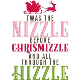 twas the nizzle before chrimizzle and all through the hizzle