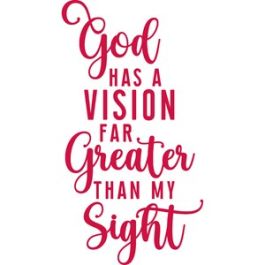 god has a vision greater than my sight