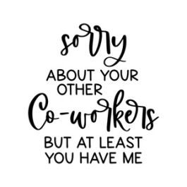 sorry about your other co-workers|396947