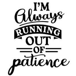Always Running Out Patience